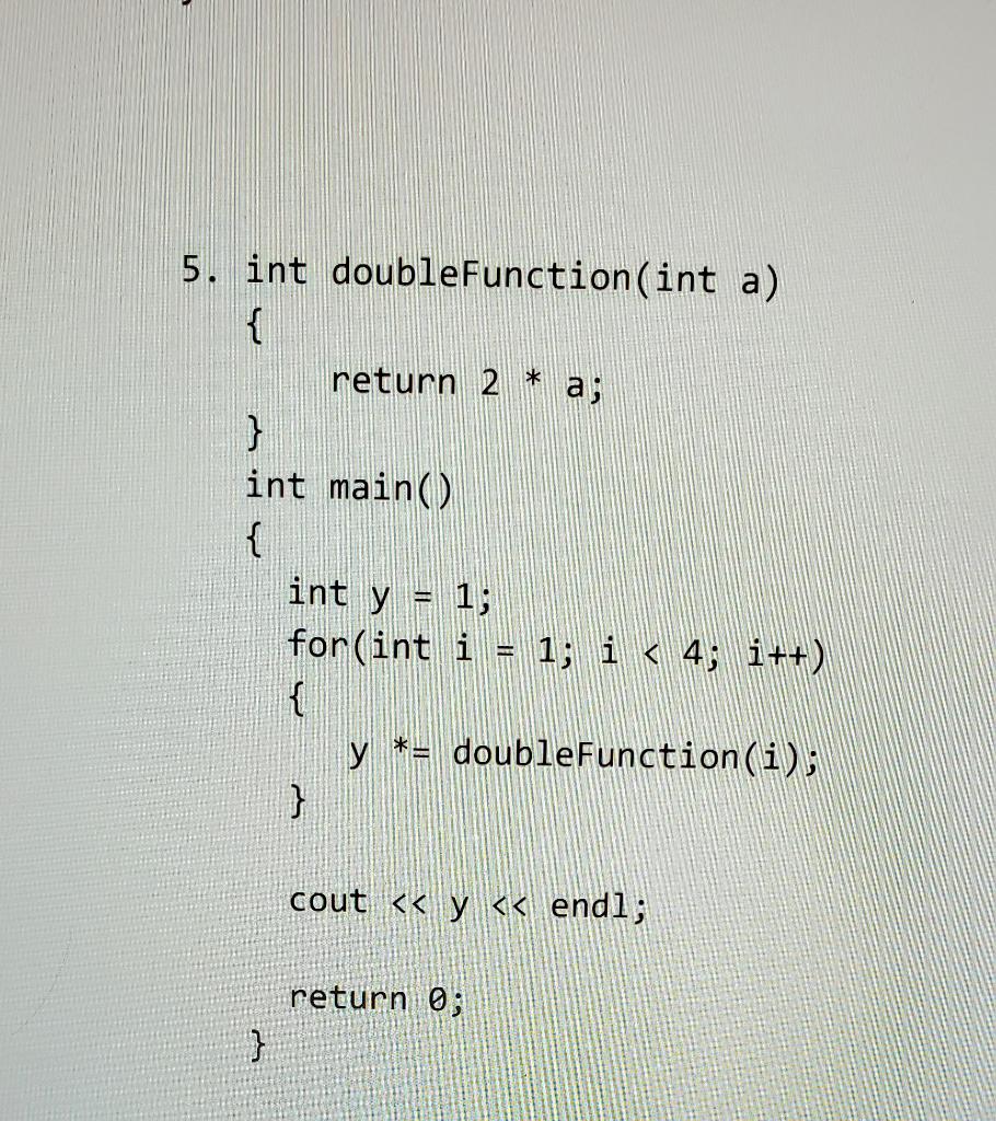Solved 5. int doubleFunction(int a) { return 2 * a; } int | Chegg.com