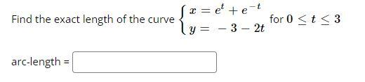 Solved Find the exact length of the curve {x=et+e−ty=−3−2t | Chegg.com