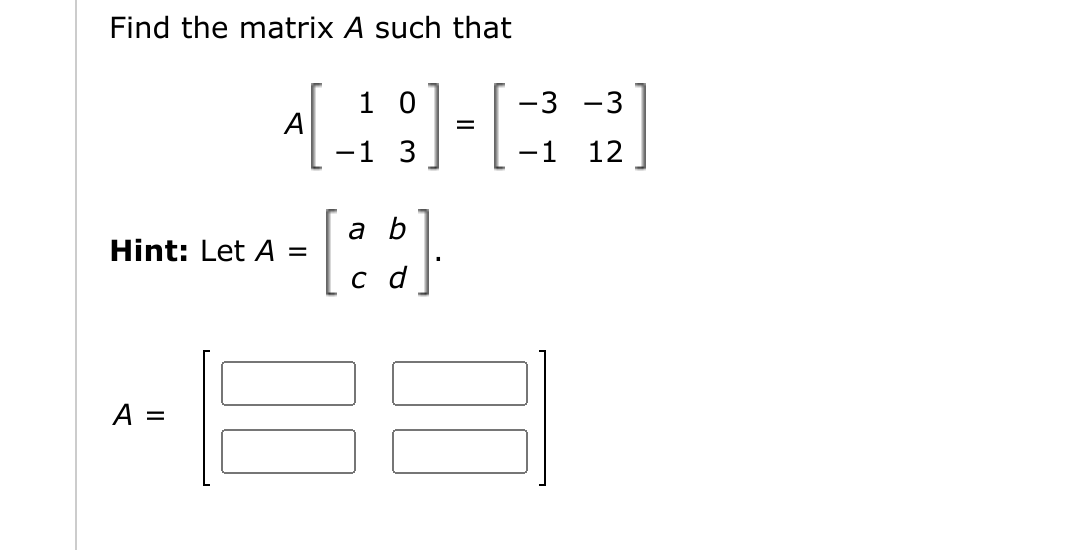 Solved Find the matrix A such that A[1−103]=[−3−1−312] Hint: | Chegg.com