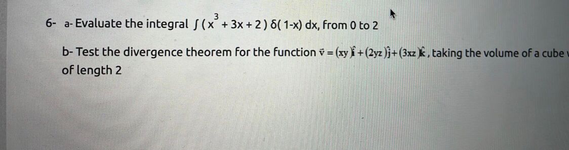 Solved 6- ﻿a-Evaluate the integral ∫﻿﻿(x3+3x+2)δ(1-x)dx, | Chegg.com