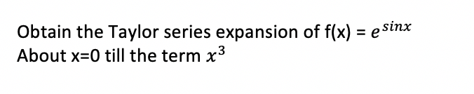 Solved Obtain the Taylor series expansion of f(x) = e sinx | Chegg.com