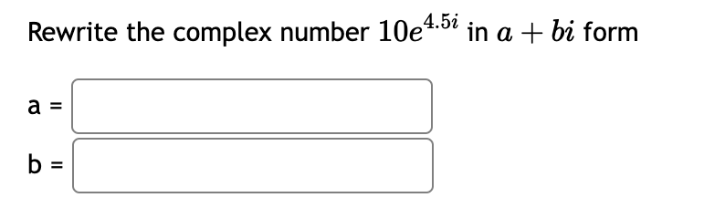 Solved Rewrite the complex number 10e4.5i ﻿in a+bi ﻿forma=b= | Chegg.com