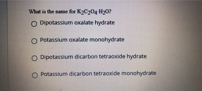 Solved What is the name for K2C204 H20? O Dipotassium | Chegg.com