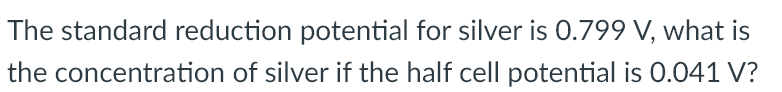 Solved The standard reduction potential for silver is 0.799 | Chegg.com