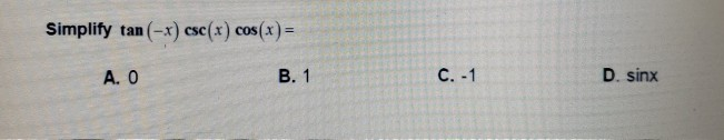 Solved Simplify tan (-x) csc(x) cos(x)= С. -1 В. 1 D. sinx | Chegg.com