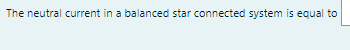 Solved The neutral current in a balanced star connected | Chegg.com