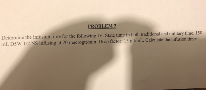 Solved PROBLEM 2 Determine the infusion time for the | Chegg.com