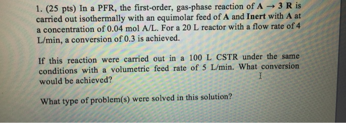 Solved I. (25 pts) In a PFR, the first-order, gas-phase | Chegg.com