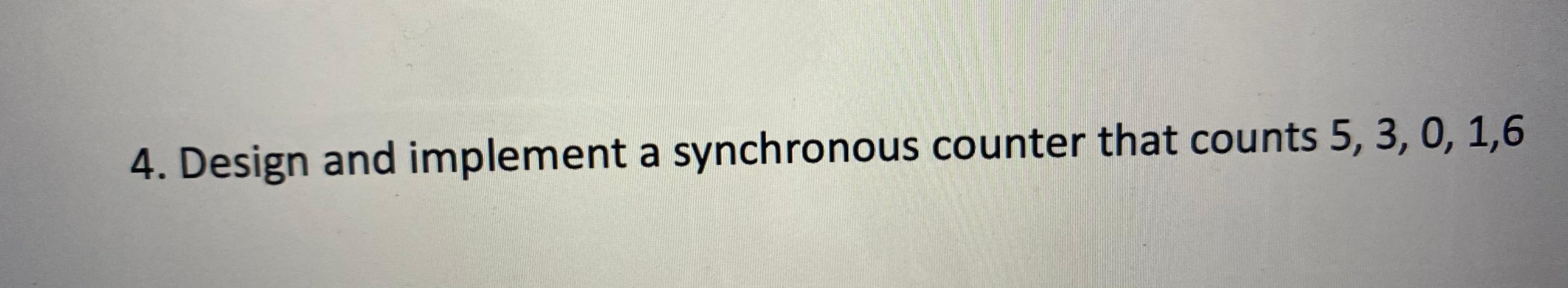 Solved 4. Design and implement a synchronous counter that | Chegg.com