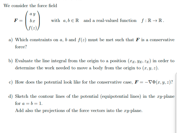 Solved We consider the force field F=⎝⎛aybxf(z)⎠⎞ with a,b∈R | Chegg.com