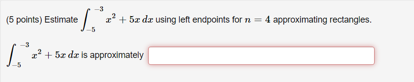 Solved -3 (5 points) Estimate 3 + 5x dx using left endpoints | Chegg.com