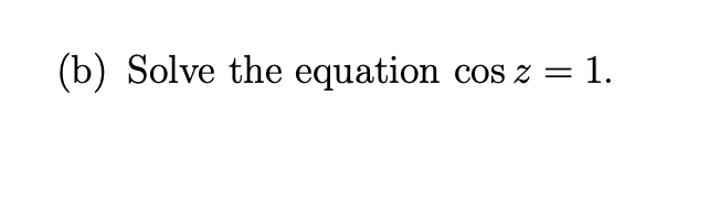 Solved (b) Solve the equation cos z = 1. | Chegg.com