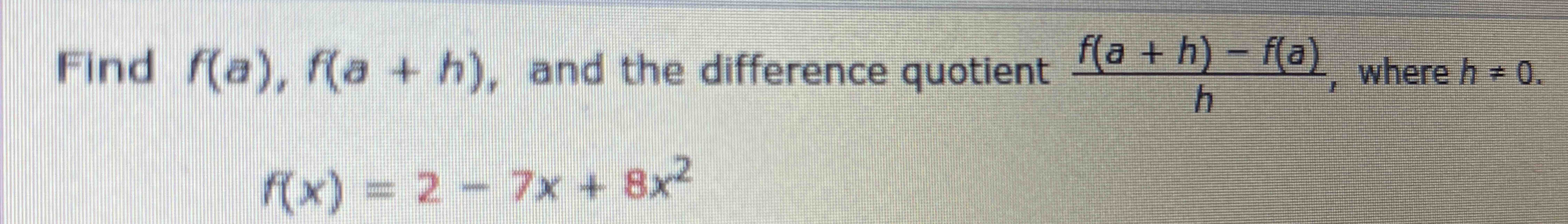 Solved Find f(a),f(a+h), ﻿and the difference quotient | Chegg.com