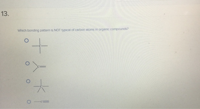 Solved Which bonding pattern Is NOT typical of carbon atoms | Chegg.com