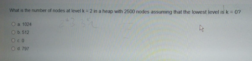 Solved What is the number of nodes at level k=2 ﻿in a heap | Chegg.com