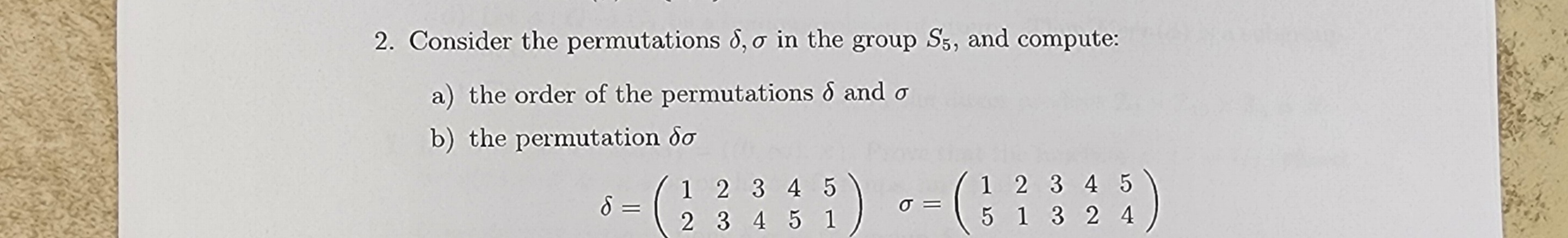 Solved 2. Consider the permutations δ,σ in the group S5, and | Chegg.com