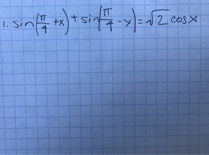Solved Verify identities Sin (pi/4 + x) + sin (pi/4 - y) = | Chegg.com
