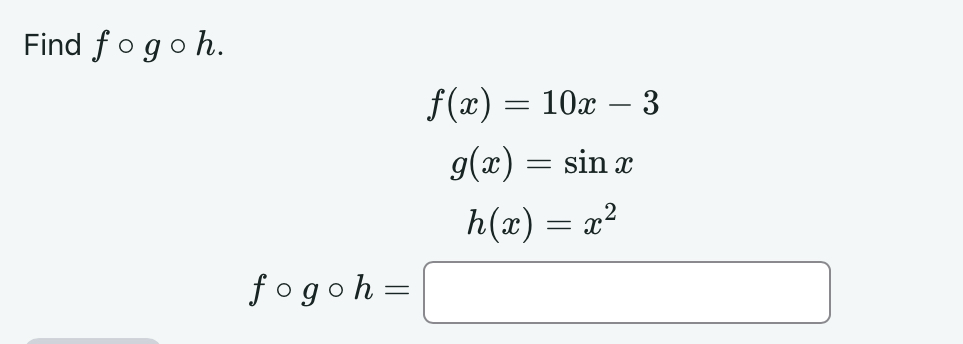 Solved Find f∘g∘h. f(x)=10x−3g(x)=sinxh(x)=x2f∘g∘h= | Chegg.com