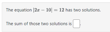 Solved The equation ∣2x−10∣=12 has two solutions. The sum of | Chegg.com