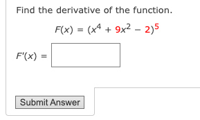 Solved Find the derivative of the function. F(x)=(x4+9x2−2)5 | Chegg.com