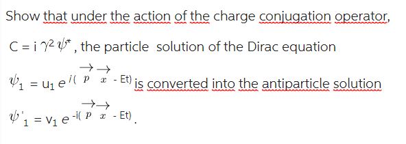 Solved Show that under the action of the charge conjugation | Chegg.com