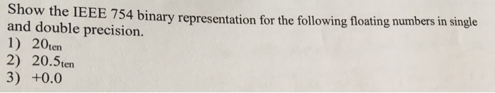 Solved Show the IEEE 754 binary representation for the | Chegg.com
