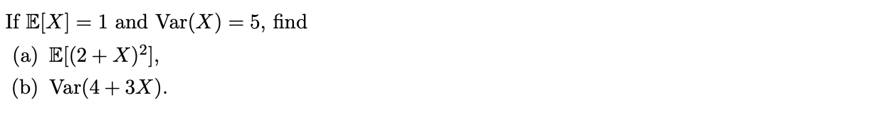 Solved If E[X] 1 and Var(X) = 5, find (a) E[(2+ X)], (b) | Chegg.com