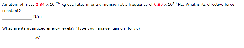 Solved An atom of mass 2.84 × 10-26 kg oscillates in one | Chegg.com