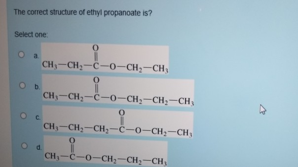 Solved The correct structure of ethyl propanoate is? Select | Chegg.com