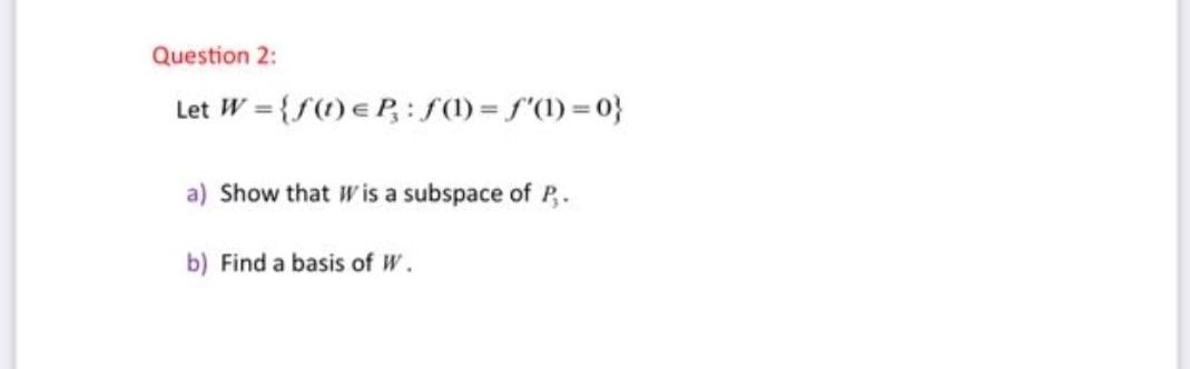 Solved Question 2:Let W={f(t)inP3:f(1)=f'(1)=0}a) ﻿Show that | Chegg.com
