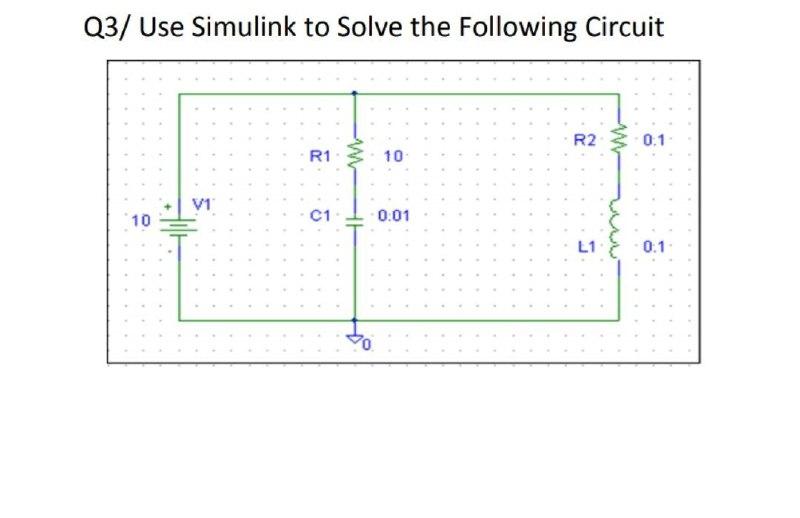 Solved Q3/ Use Simulink to Solve the Following Circuit R2 | Chegg.com