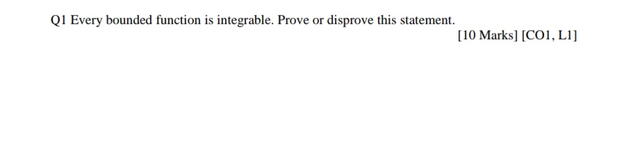Solved Q1 Every bounded function is integrable. Prove or | Chegg.com Solved Q1 Every bounded function is integrable. Prove or | Chegg.com