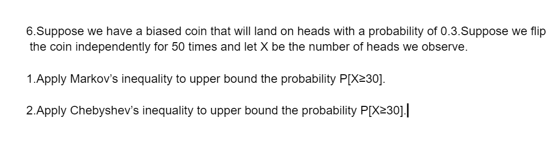 Solved 6.Suppose we have a biased coin that will land on | Chegg.com