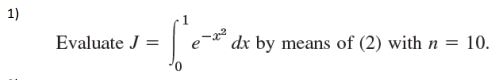 Solved Evaluate J=∫01e−x2dx by means of (2) with n=10. | Chegg.com