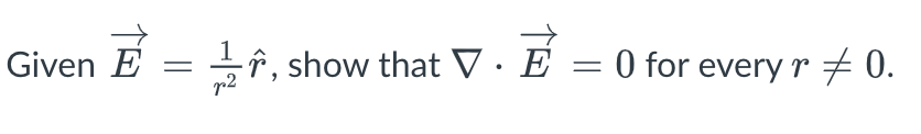 Solved Given vec(E)=1r2hat(r), ﻿show that grad*vec(E)=0 ﻿for | Chegg.com
