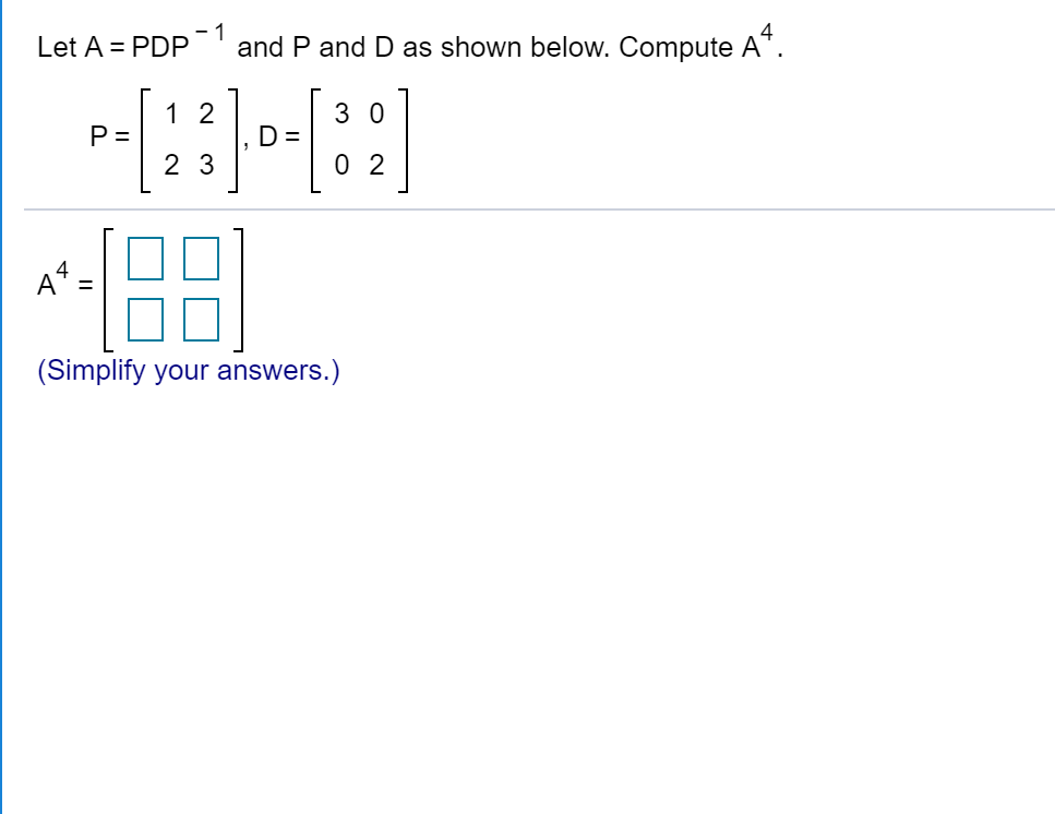 Solved Let A = PDP-1 and P and D as shown below. Compute A4. | Chegg.com