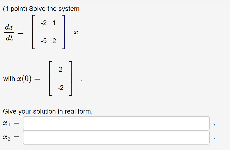 Solved (1 point) Solve the system -2 1 dx dt = 2 -5 2 [::] ( | Chegg.com
