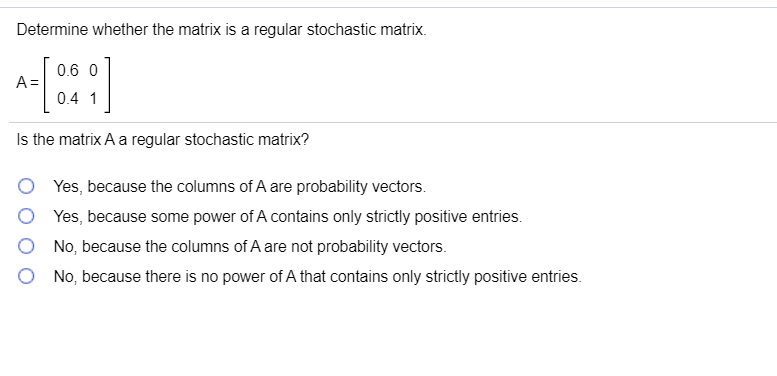 Solved Determine whether the matrix is a regular stochastic | Chegg.com Solved Determine whether the matrix is a regular stochastic | Chegg.com