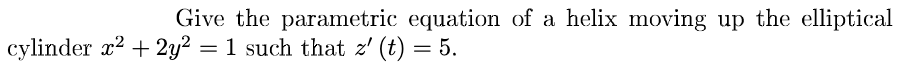 Solved Give the parametric equation of a helix moving up the | Chegg.com