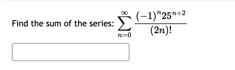 Solved Find the sum of the series: ∑n=0∞(2n)!(−1)n25n+2 | Chegg.com