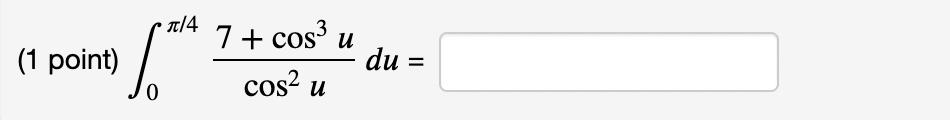 Solved 11/4 7 + cosu du = (1 point) 6. cosa u | Chegg.com