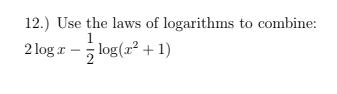 Solved 12.) Use the laws of logarithms to combine: | Chegg.com