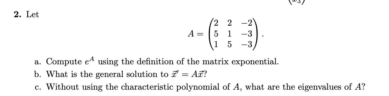 Solved 2. Let 2 A= 5 2 1 5 -2 -3 -3 1 a. Compute eA using | Chegg.com