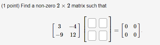 Solved (1 point) Find a non-zero 2 x 2 matrix such that 3 -9 | Chegg.com