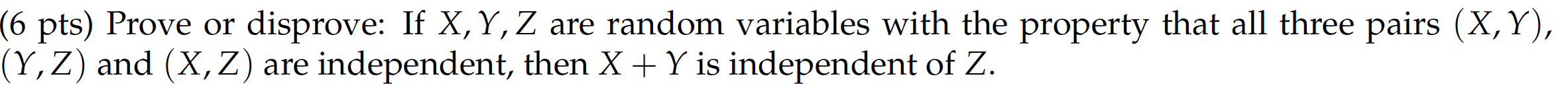 Solved (6 pts) Prove or disprove: If X,Y,Z are random | Chegg.com