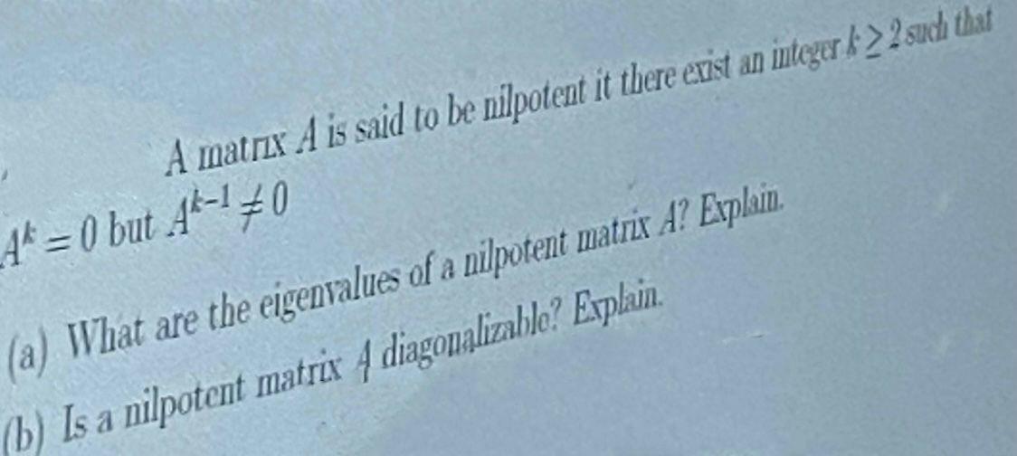 Solved A matrix A is said to be nilpotent it there exist an | Chegg.com