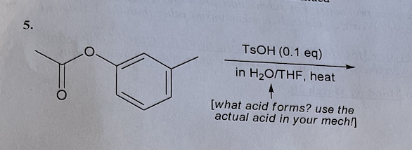 Solved 5. TsOH (0.1 eq) in H2O/THF, heat (what acid forms? | Chegg.com