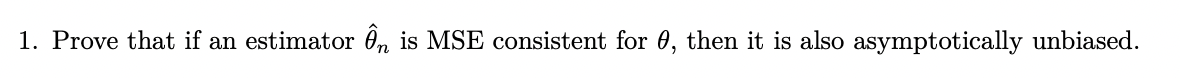 Solved 1. Prove that if an estimator θ^n is MSE consistent | Chegg.com
