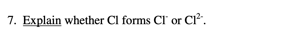 Solved 7. Explain whether Cl forms Cl−or Cl2−. | Chegg.com