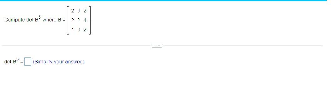 Solved Compute detB5 where B=⎣⎡221023242⎦⎤ det B5= (Simplify | Chegg.com